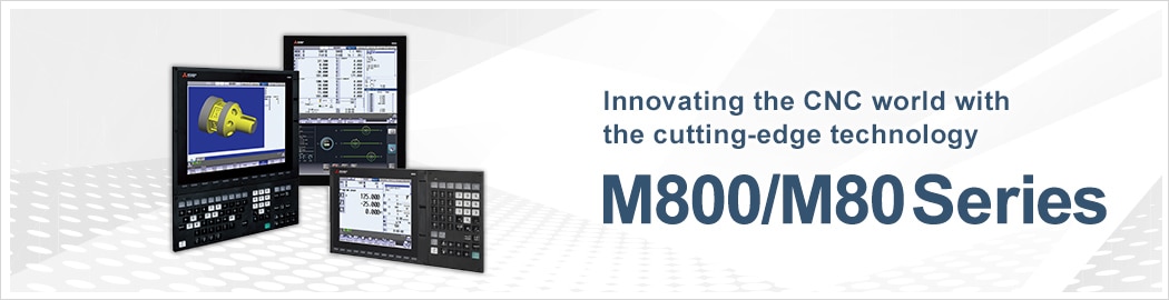 M800/M80 Series | CNC | Products | MITSUBISHI ELECTRIC Factory Automation